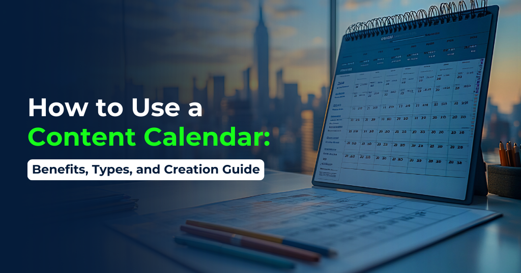 How to Use a Content Calendar: Benefits, Types, and Creation Guide